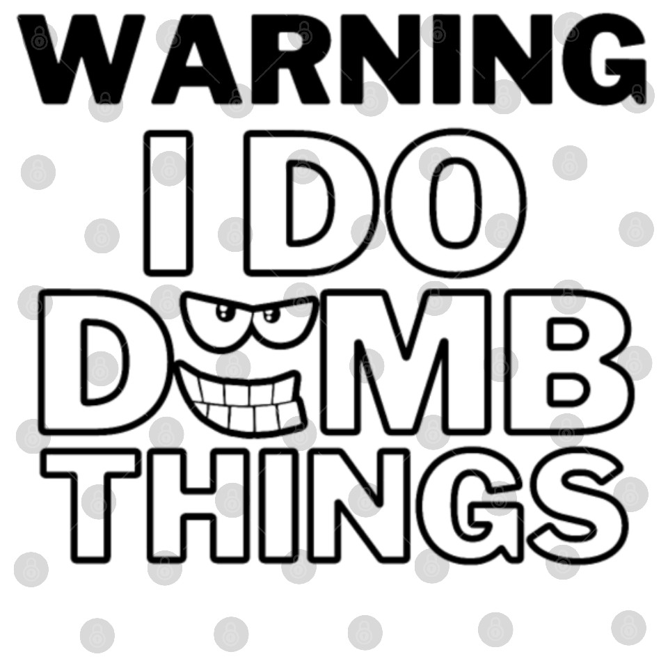 Warning I Do Dumb Things Digital Files | ID 107563500 by Camila ...
