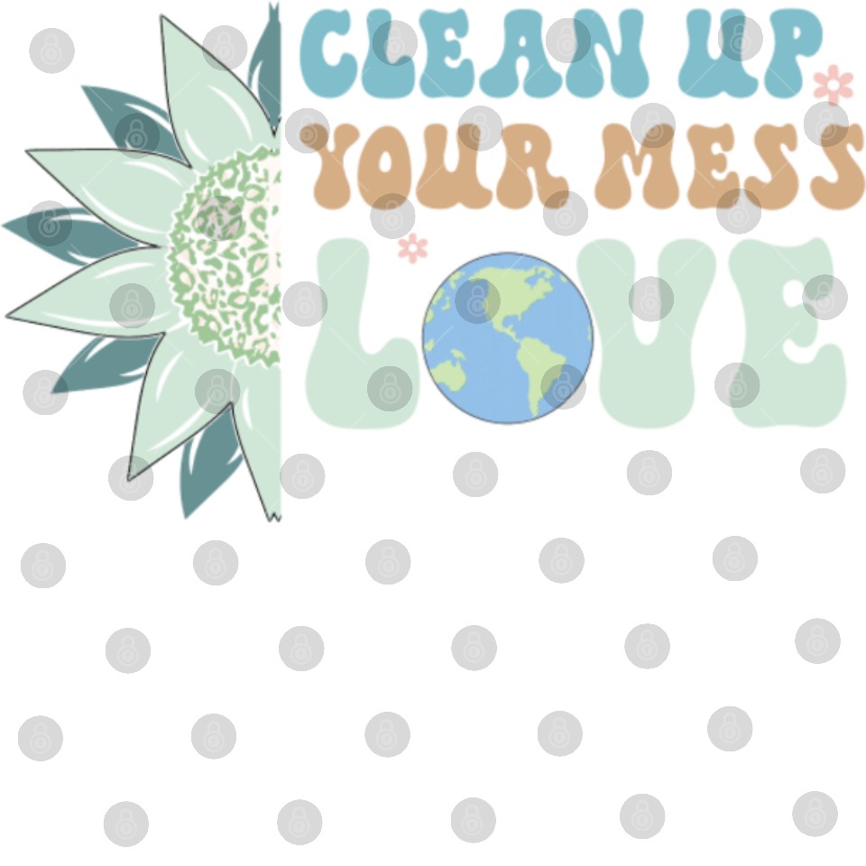 Clean Up Your Mess Quote, Earth Day Design Digital Files | ID 113569067 ...