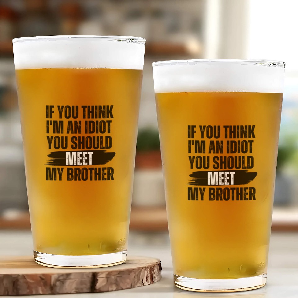 If You Think I'm idiot You Should Meet My Brother Glass Cups | ID ...