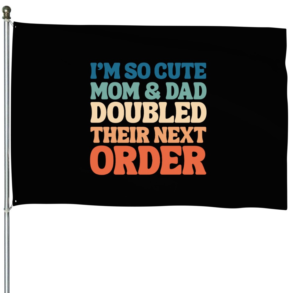 I'm so cute mom and dad doubled their next order House Flags | ID ...