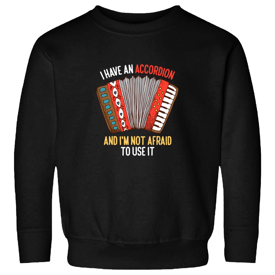 Accordion Lover I Have An Accordion Im Not Afraid To Use It Sweatshirts ...