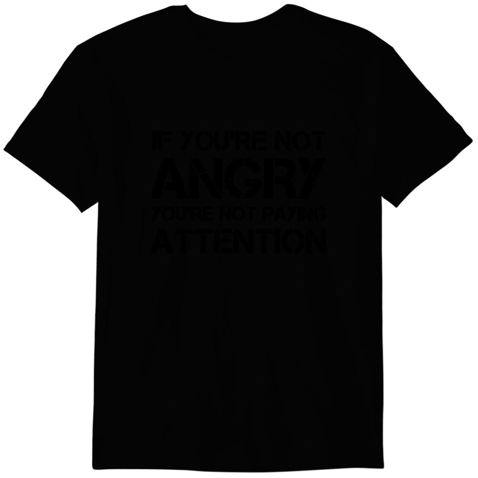 If You're Not Angry You're Not Paying Attention T Shirts | 40% OFF ...