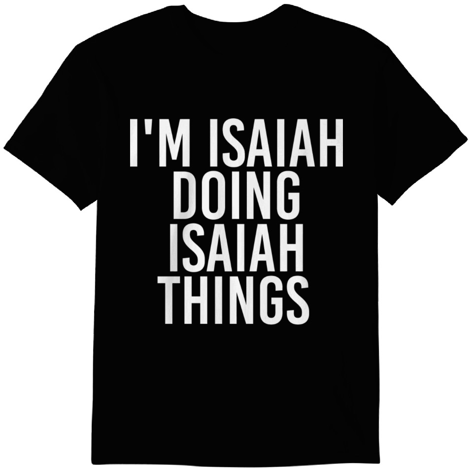 I'M Isaiah Doing Isaiah Things Funny Birthday Name T Shirts | ID ...