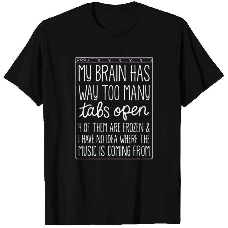 My brain has way too many tabs open of them are fr T-shirt | ID ...