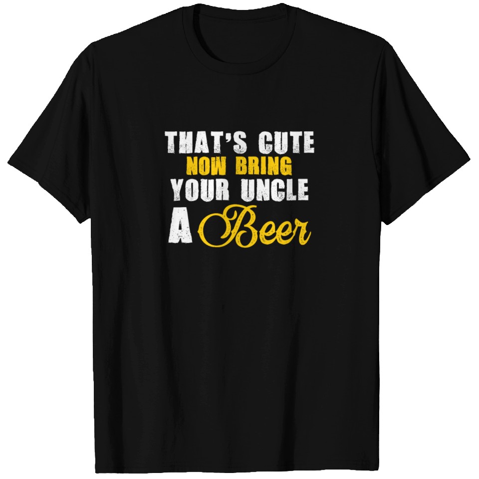 That's Cute Now Bring Your Uncle A Beer Funny T-shirt | ID 11448582 by ...