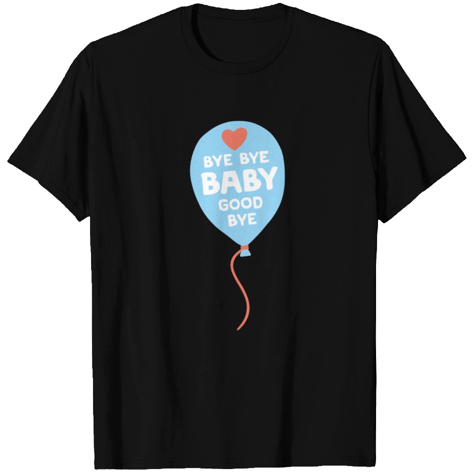 Bye bye baby goodbye T-shirt | ID 10501494 by CarmeFlanagan | Printblur