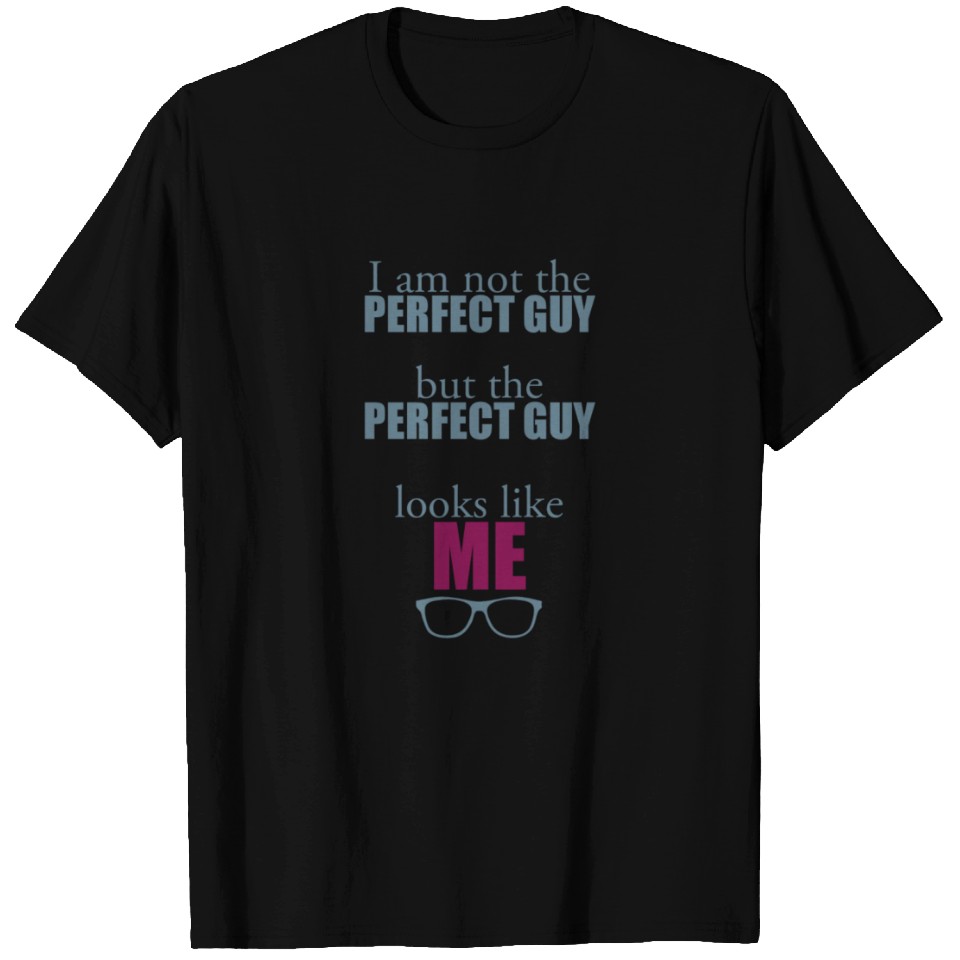 The perfect guy looks like me. T-shirt | ID 10644633 by Ben Moore ...