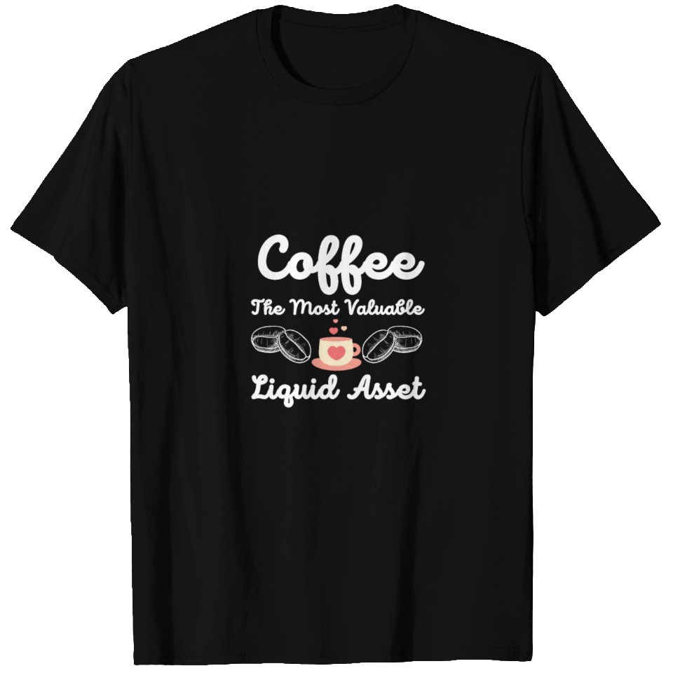 Coffee The Most Valuable Liquid Asset T-shirt | ID 10442726 by Eba ...