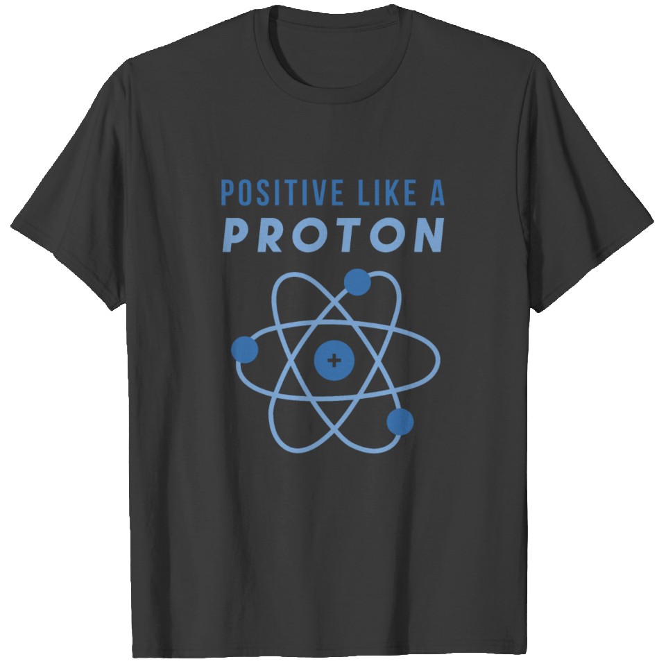 POSITIVE LIKE A PROTON T-shirt | 38% OFF Today Sale | Printblur