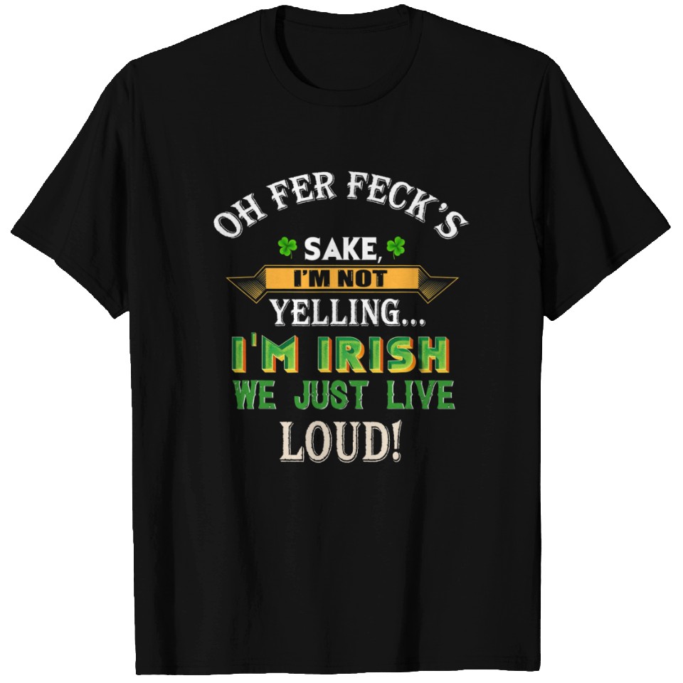 I'm Not Yelling, I'm Irish We Just Live Loud, Happ T-shirt | ID ...