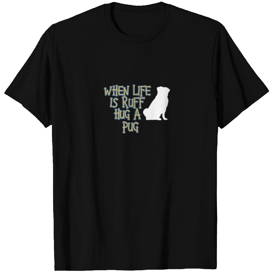 When Life Is Ruff Hug A Pug Funny Theraputic Dog L T-shirt | ID ...