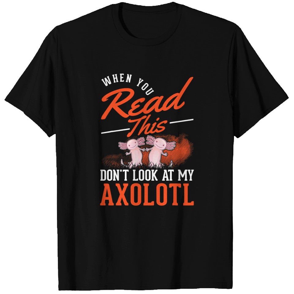 Axolotls Animals When you Read this Dont look at my Axolotls 54 Axo T ...