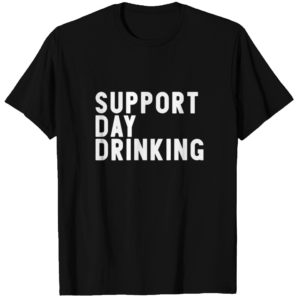 Support Day Drinking Unisex Day Drinking Drinking T Shirts | ID ...