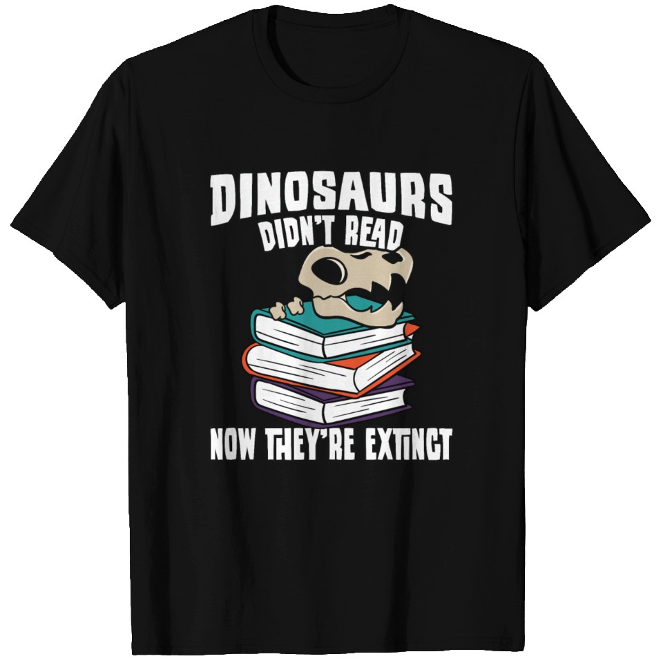 Dinosaurs Didn't Read They're Extinct T Shirts | ID 13241723 by Big Boi ...