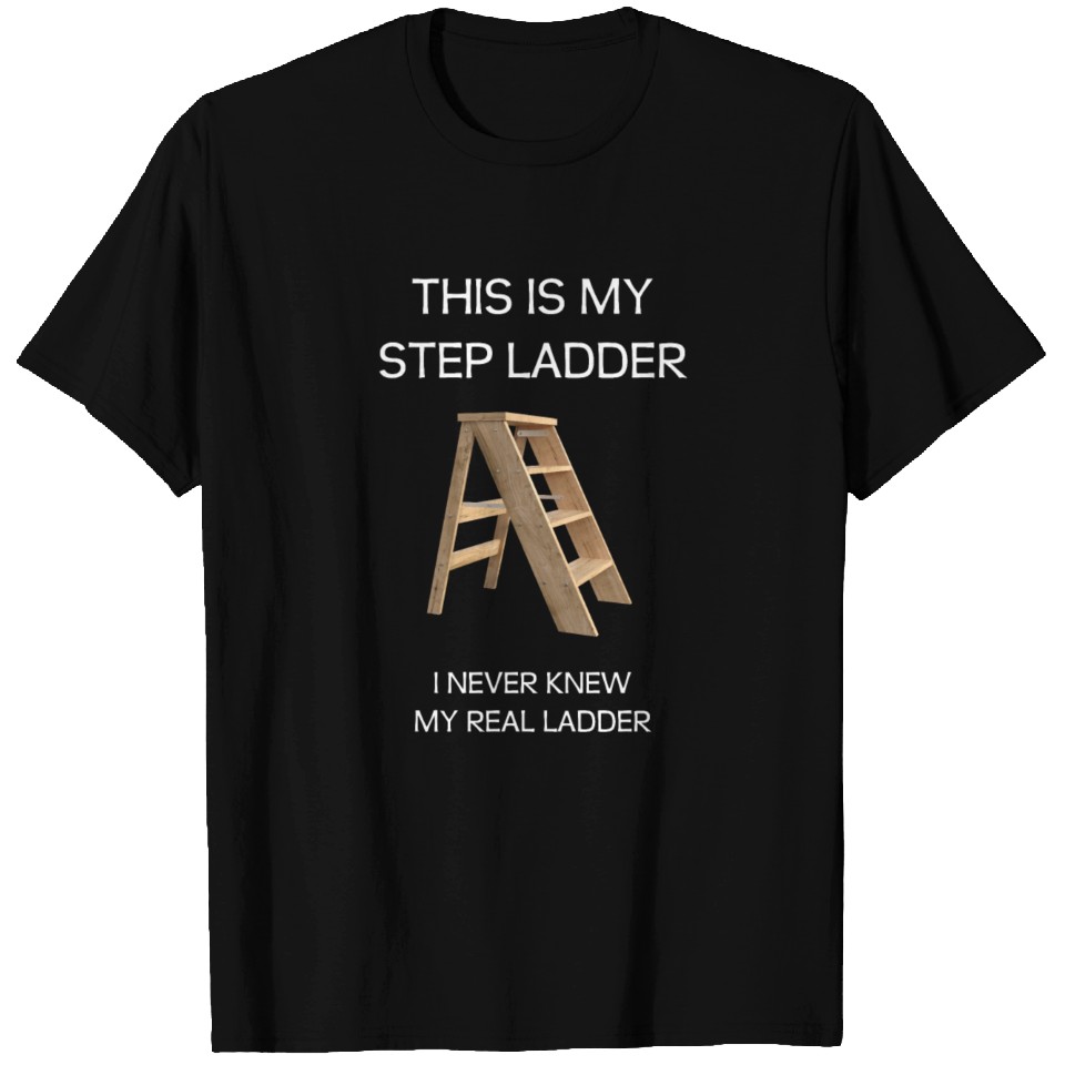 STEPLADDER - NEVER KNEW MY REAL LADDER T Shirts | ID 14686201 by Big ...