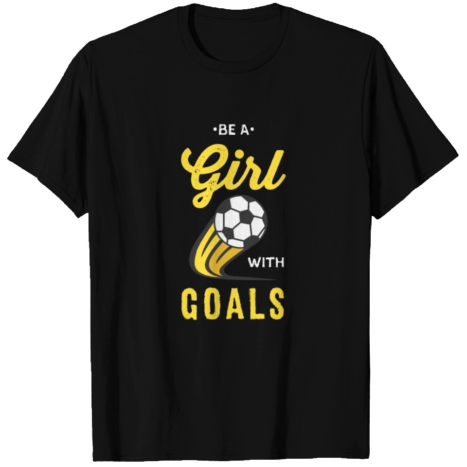 Girls Soccer Design Be A Girl With Goals Soccer T Shirts | ID 17179986 ...
