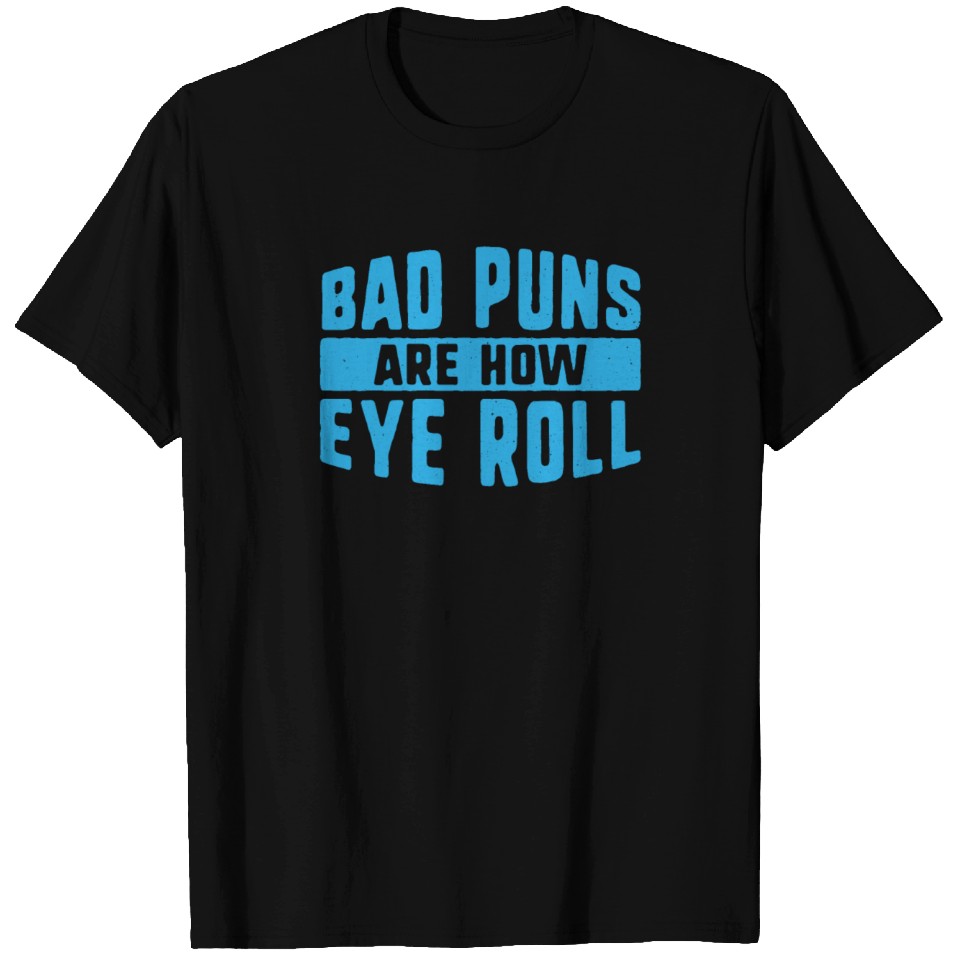 Bad puns are how eye roll terrible pun hilarious T Shirts | ID 13045257 ...
