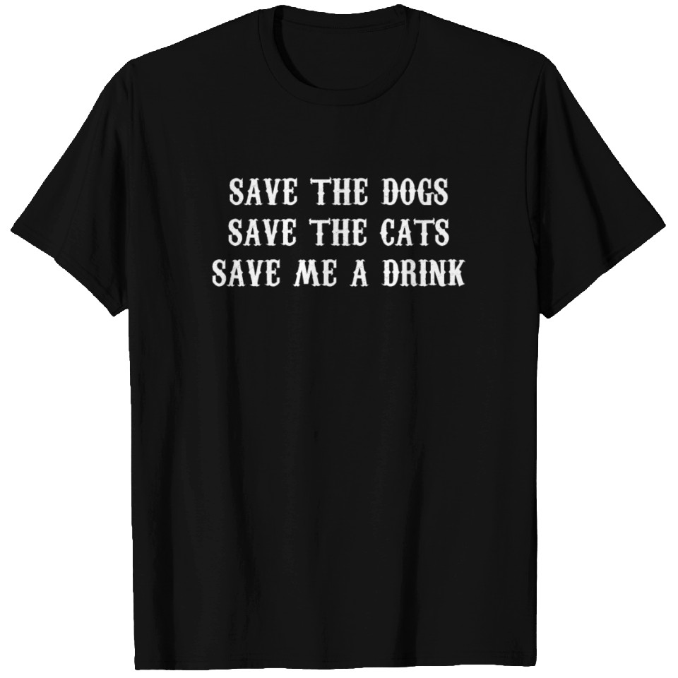 Save the dogs save the cats save me a drink T Shirts | ID 18706513 by ...