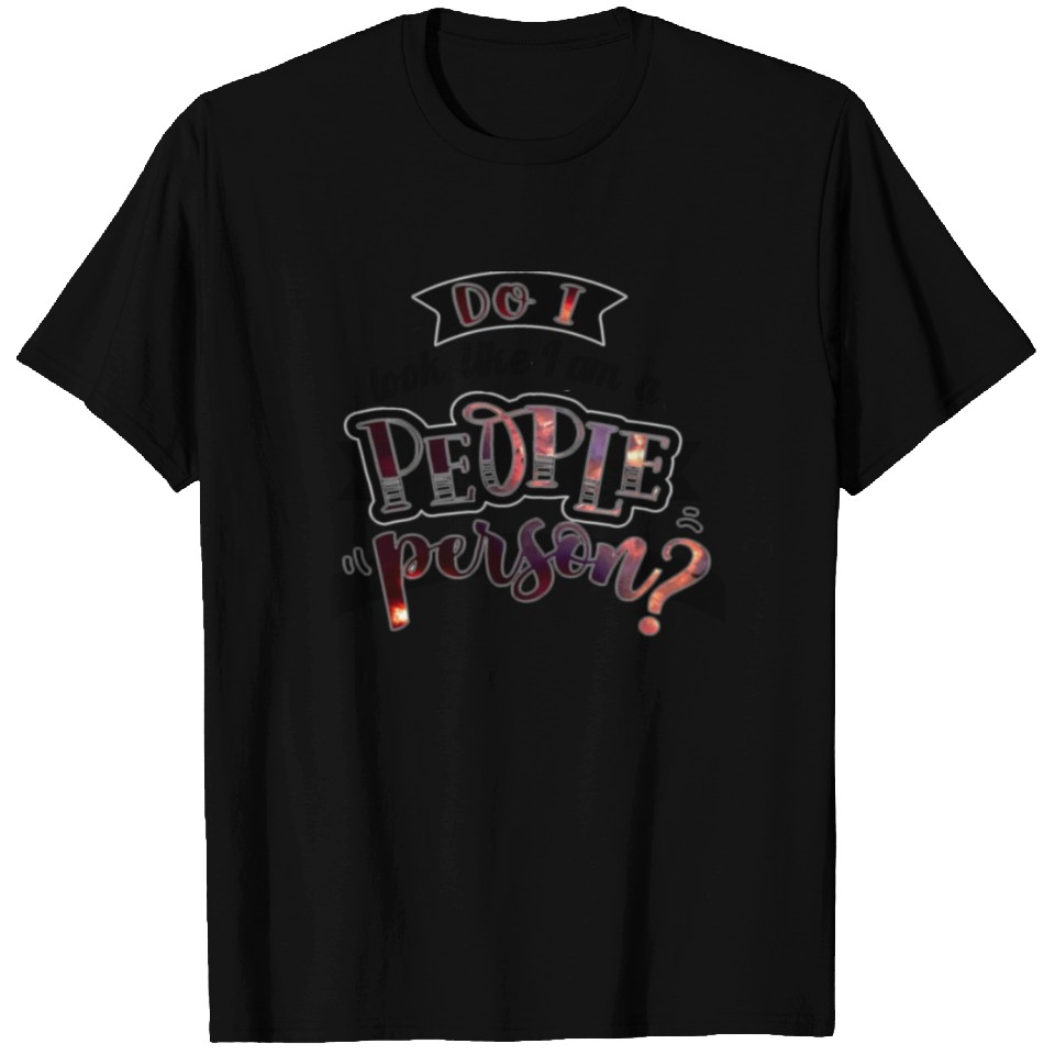 Do I look Like I am a People Person? T Shirts | ID 16778187 by Big Boi ...
