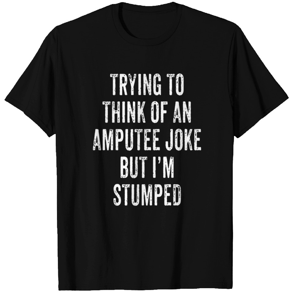 I'm Stumped Amputee Joke Missing a Leg Humor T Shirts | ID 13596784 by ...