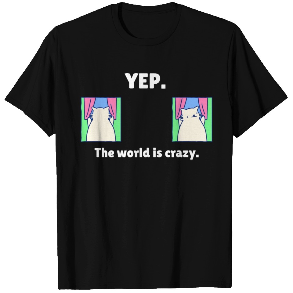 Yep, the world is crazy. Funny Cat Window Meme T Shirts | ID 17103222 ...