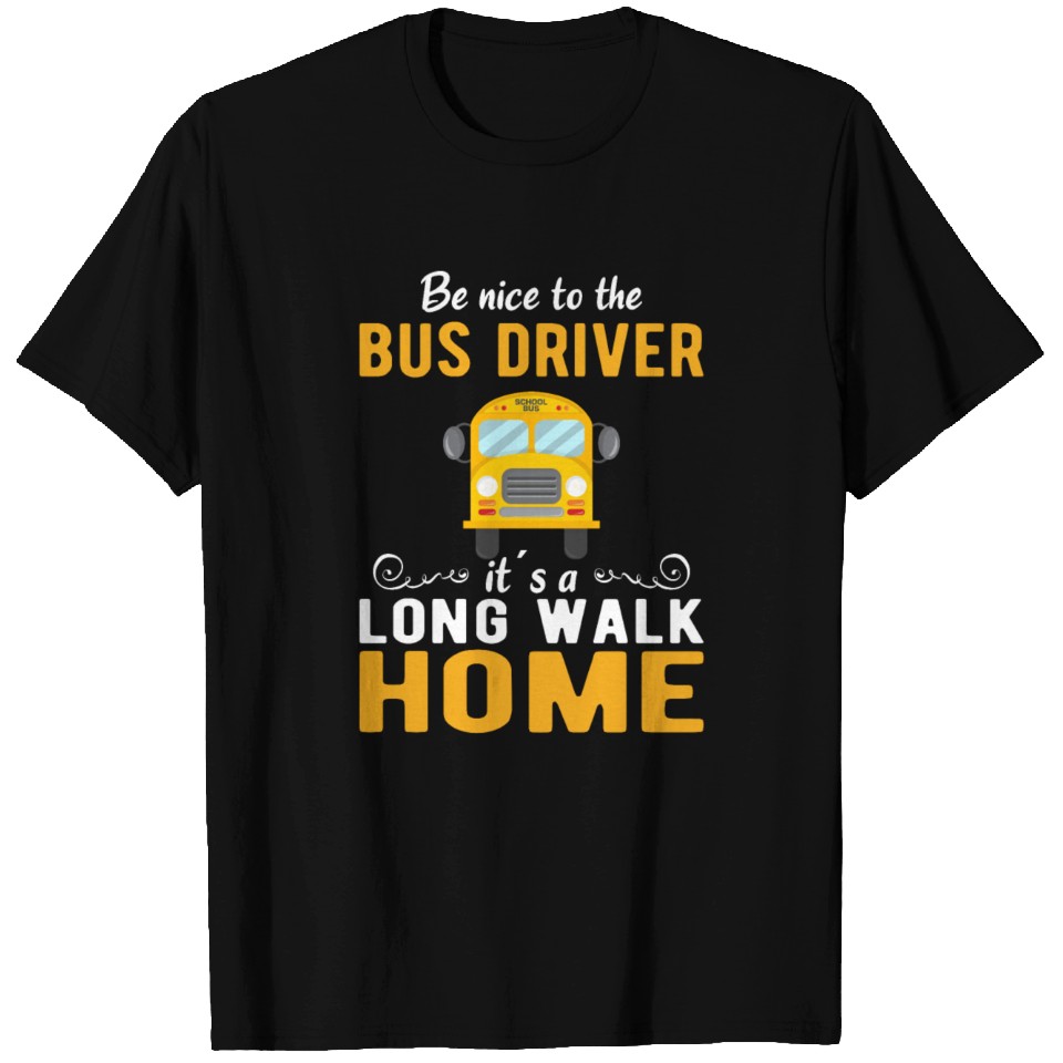 SCHOOL BUS DRIVER be nice to the school bus driver T Shirts | ID ...