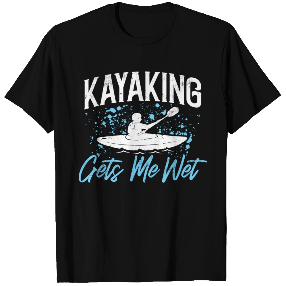 Kayaking Gets Me Wet Rower Rowing Paddling Canoe K T Shirts | ID ...
