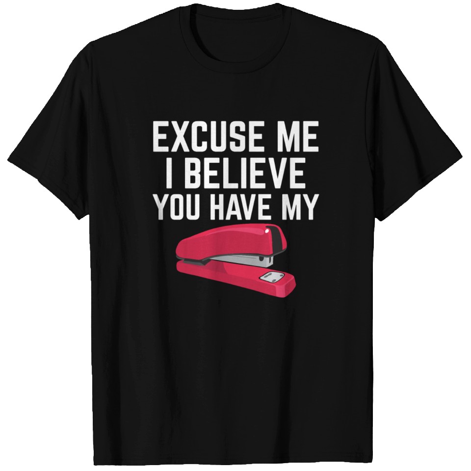 Funny Worker Stapler Saying You Have Mine T Shirts | ID 13579287 by Big ...