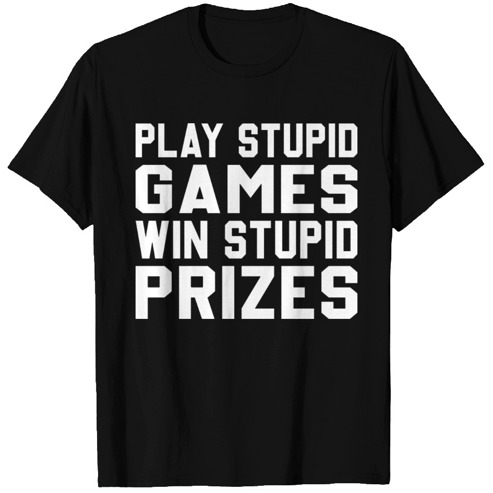 Play Stupid Games Win Stupid Prizes Humorous Gifts T Shirts | ID ...