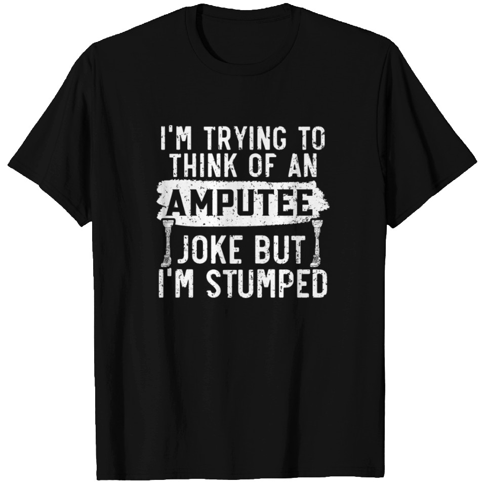 Thinking Of An Amputee Joke But I'm Stumped T Shirts | ID 16704147 by ...