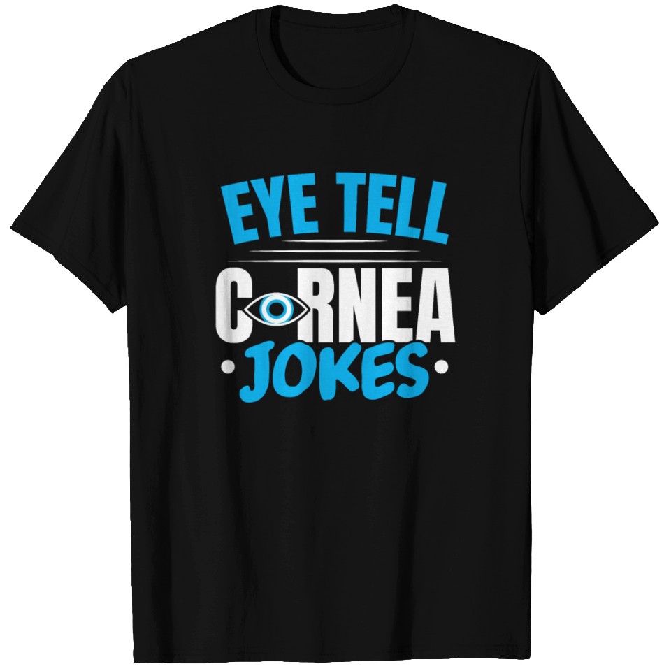 Eye Tell Cornea Jokes Optometrist Optician T Shirts | ID 18557435 by ...