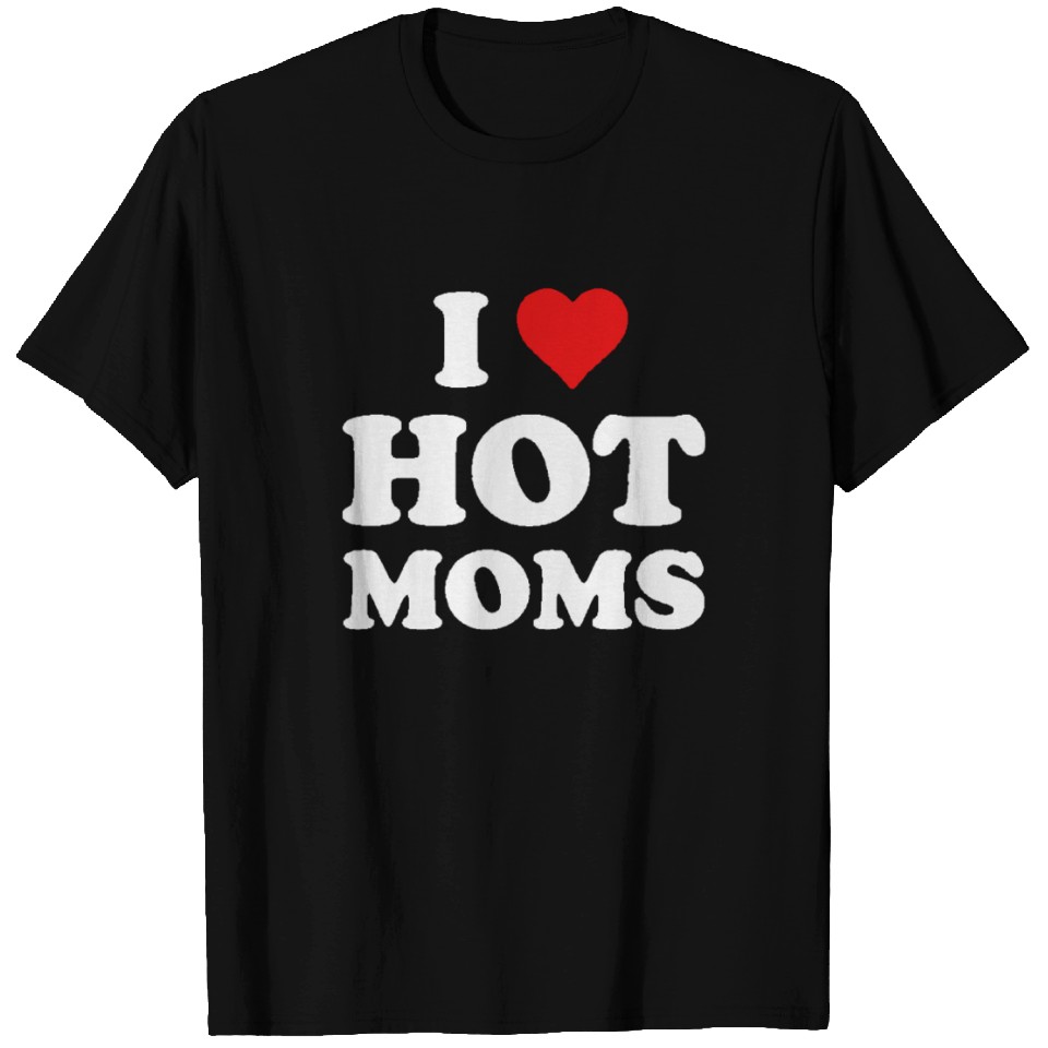I Love Hot Moms I Heart Hot Moms Love Hot Moms T Shirts | ID 16152846 ...