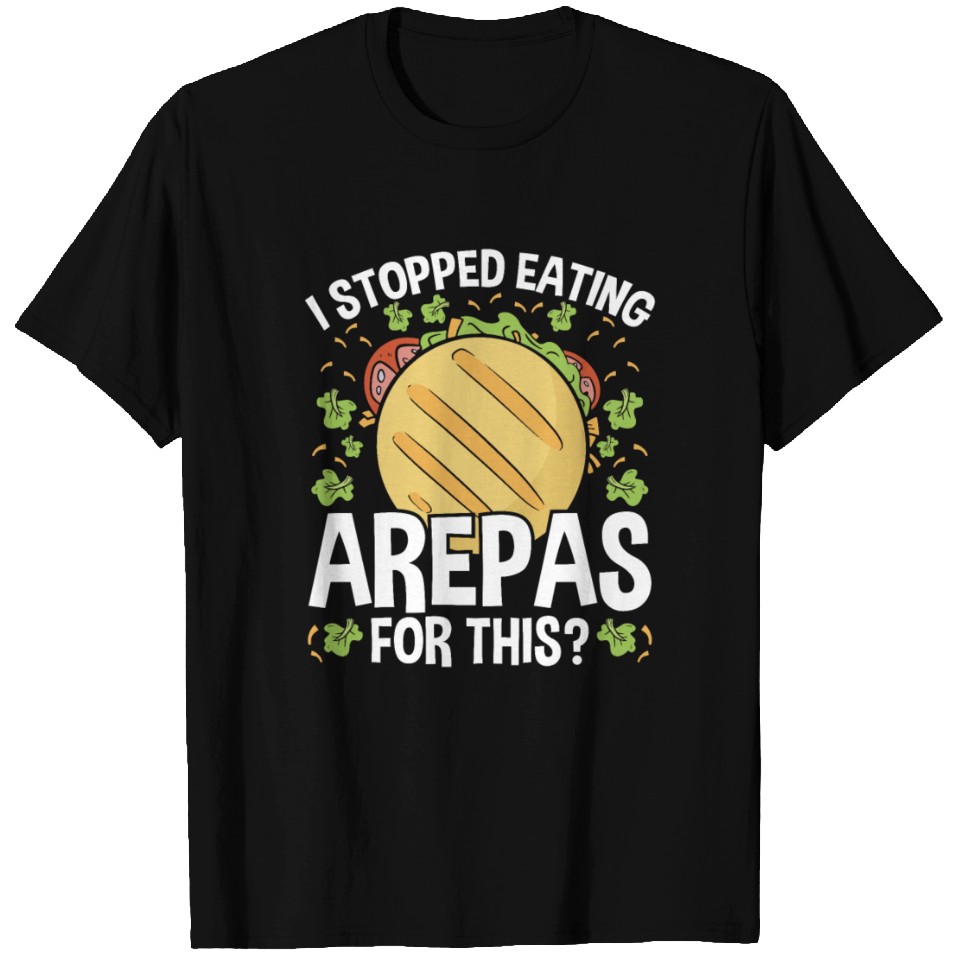 Arepa Lover Traditional Food Stopped Eating Arepas T Shirts | ID ...