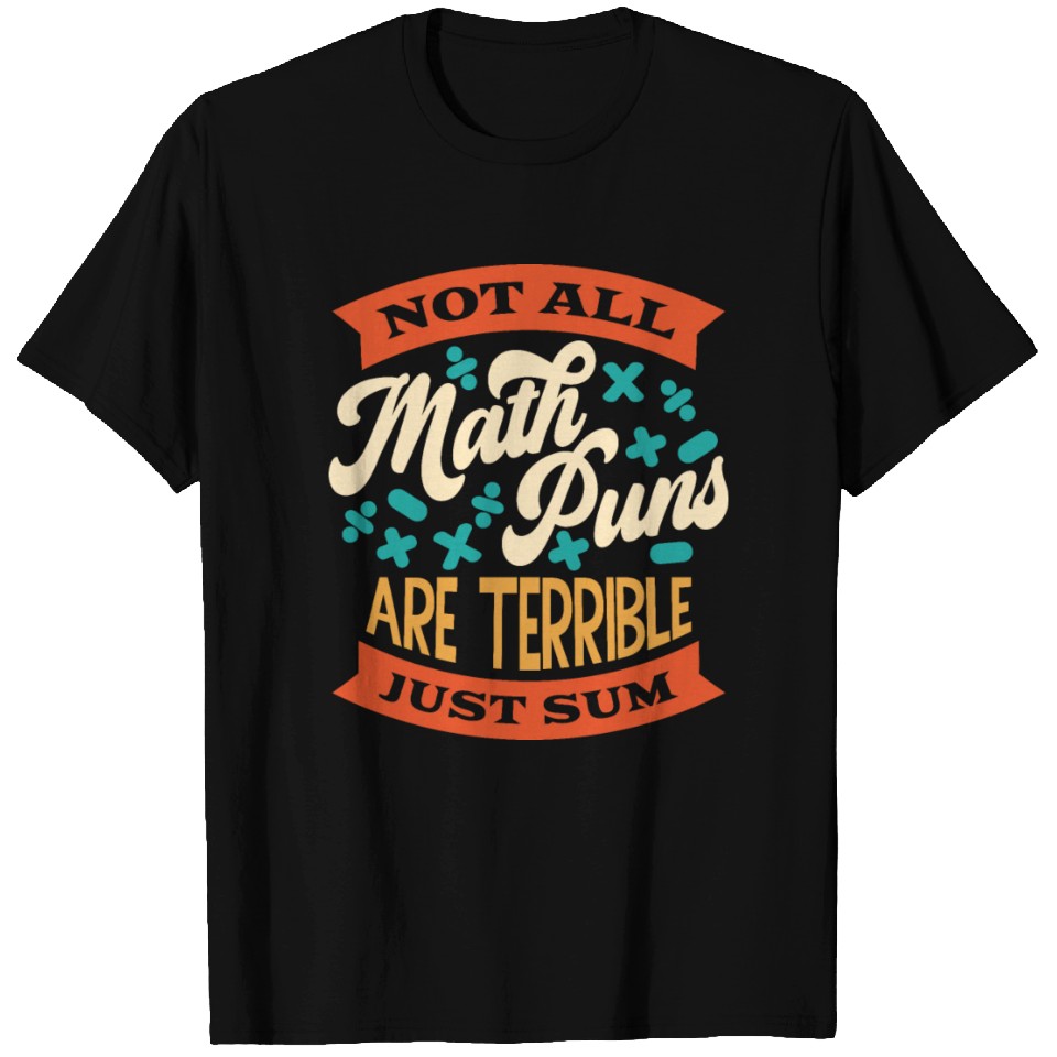 Not All Math Puns Are Terrible Just Sum - Math Pun T Shirts | ID ...