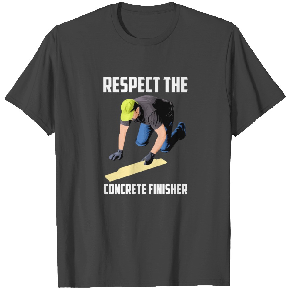 Respect The Concrete Finisher Construction Worker T Shirts