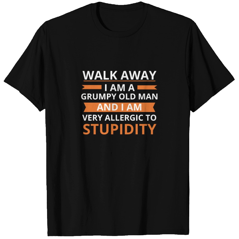 Walk Away I am a Grumpy Old Man I am Allergic to B T Shirts | ID ...
