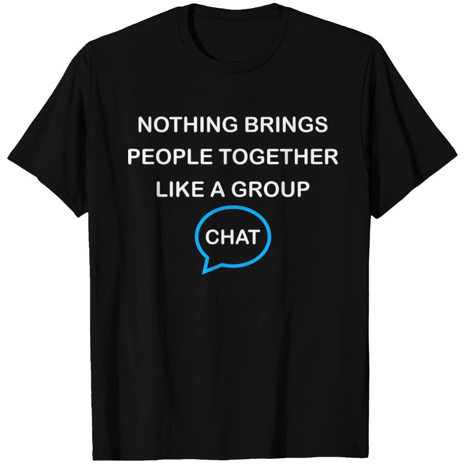 Nothing Brings People Together Like A Group Chat T Shirts | ID 16423473 ...