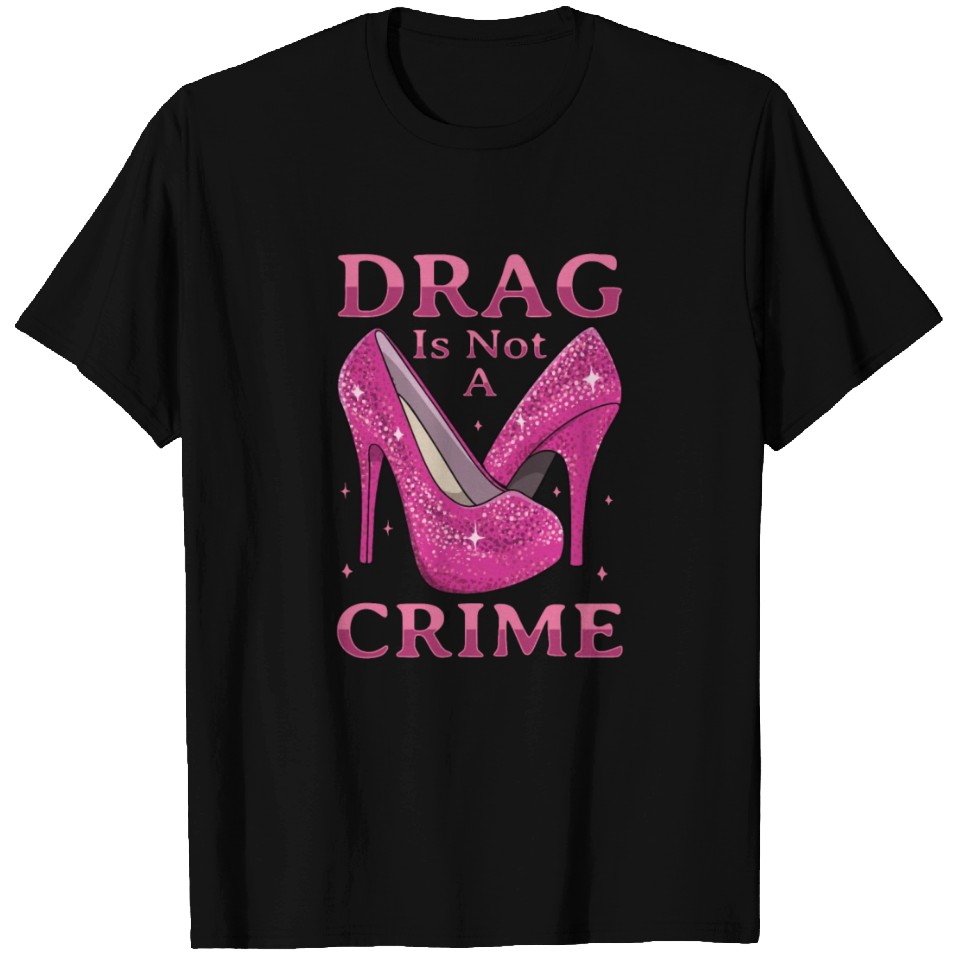 Drag Is Not A Crime Drag Queen LGBTQ T Shirts | ID 17971309 by Big Boi ...