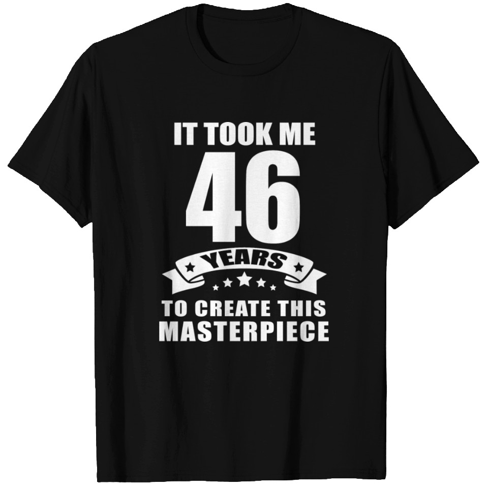 It Took Me 46 Years To Create This Masterpiece T Shirts | ID 17591004 ...