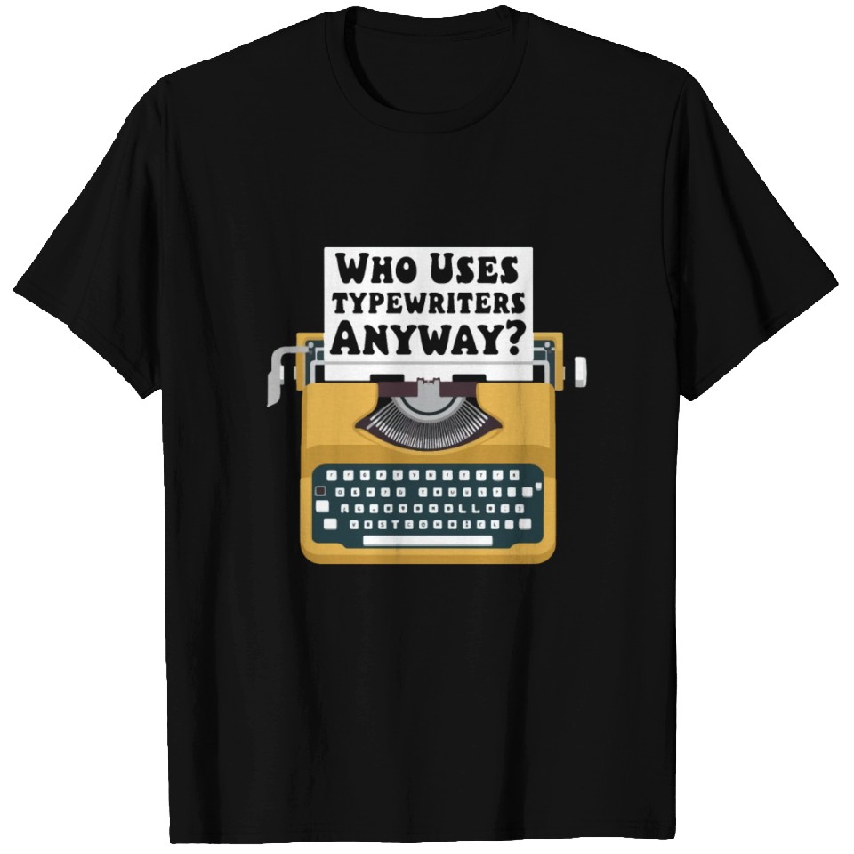 Cool Typewriter Art, Who Uses Typewriters Anyway? T Shirts | ID ...